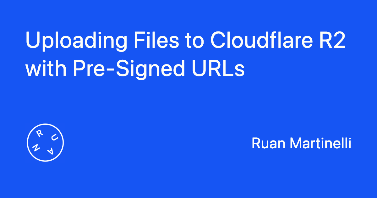 Uploading Files to Cloudflare R2 with Pre-Signed URLs | Ruan Martinelli